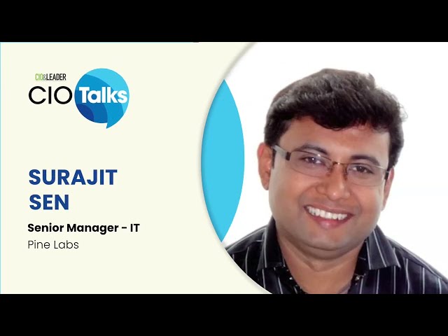 Surajit Sen, Senior Manager IT, Pine Labs - CIO&Leader