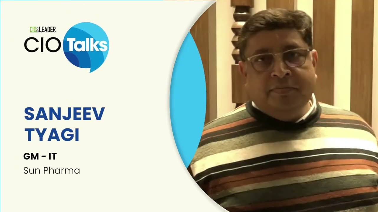 Sanjeev Tyagi, GM IT, Sun Pharma - CIO&Leader